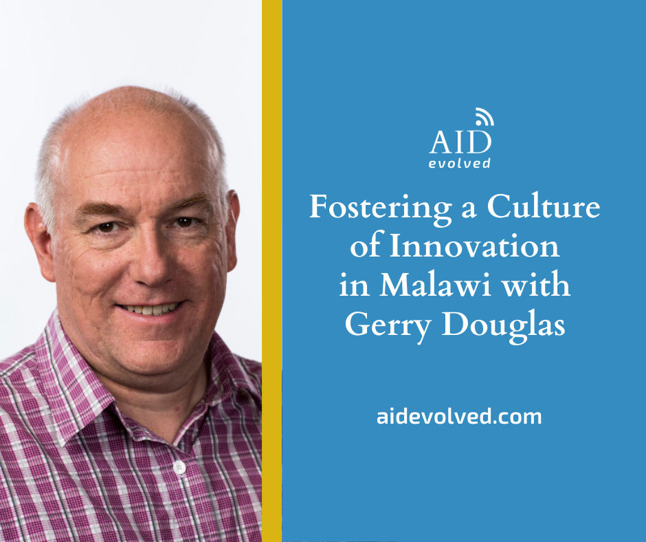 Fostering a Culture of Innovation in Malawi with Gerry Douglas : Aid ...