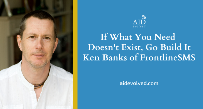 If What You Need Doesn't Exist, Go Build It - Ken Banks of FrontlineSMS ...