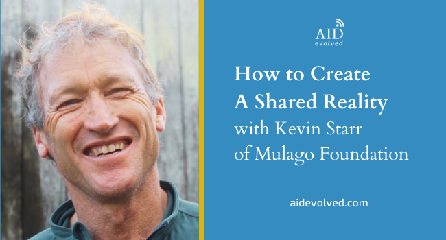 How to Create a Shared Reality with Kevin Starr of Mulago Foundation ...